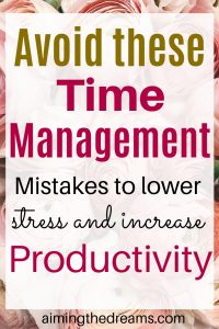10 time management mistakes that create stress and lowers productivity ...