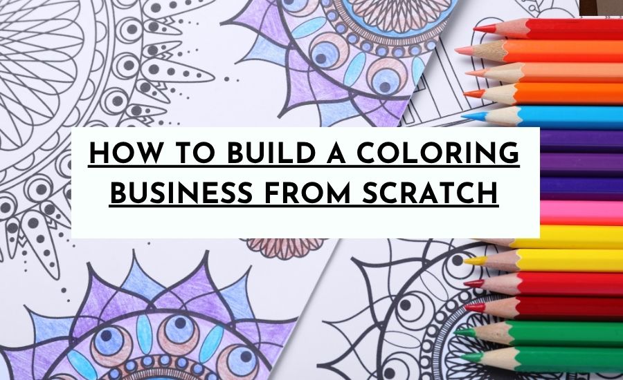 How to Build a Coloring Business from Scratch - Aimingthedreams